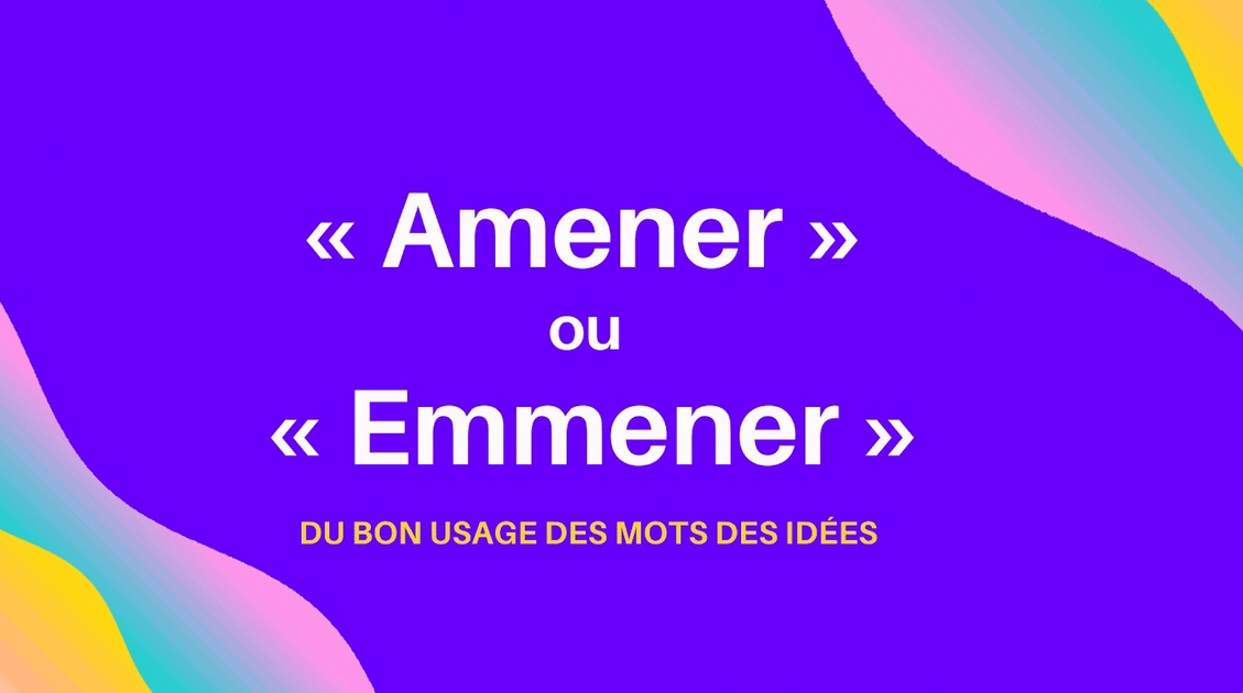 Amener ou Emmener ? – Des Mots Des Idées