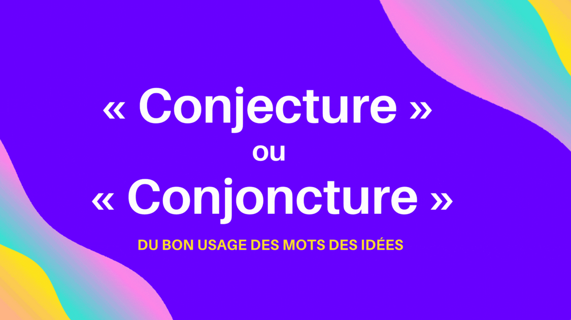 Conjecture ou conjoncture ? – Des Mots Des Idées